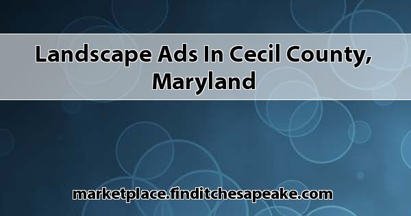 Landscape Ads in Cecil County, Maryland
